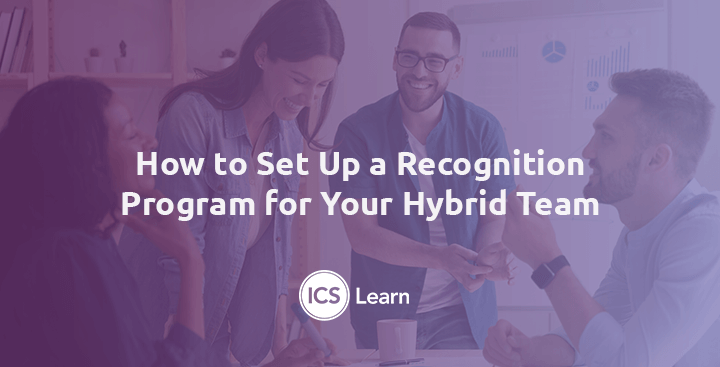 How to Set Up a Recognition Program for Your Hybrid Team| ICS Learn